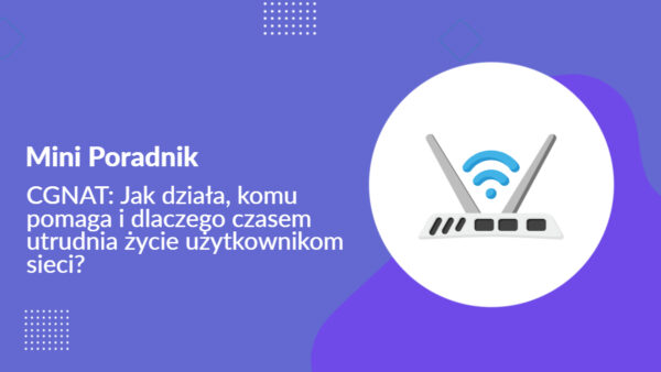 CGNAT: Jak działa, komu pomaga i dlaczego czasem utrudnia życie ...